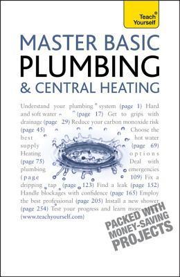 Master Basic Plumbing And Central Heating: Teach Yourself: A quick ...