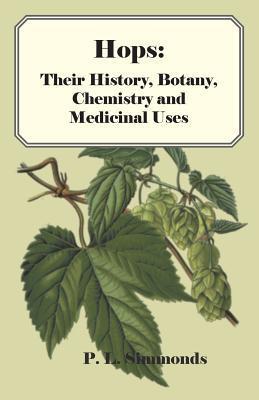 Hops: Their History, Botany, Chemistry and Medicinal Uses by Peter Lund ...