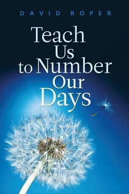 Teach Us to Number Our Days by David Roper | Goodreads
