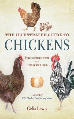 The Illustrated Guide to Chickens: How to Choose Them, How to Keep Them ...