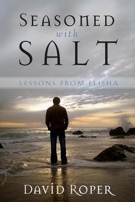Seasoned with Salt: Lessons from Elisha by David Roper | Goodreads