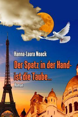 Der Spatz in der Hand - ist die Taube ... by Hanna-Laura Noack | Goodreads