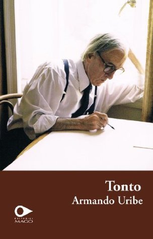 Tonto (Spanish Edition) by Armando Uribe | Goodreads