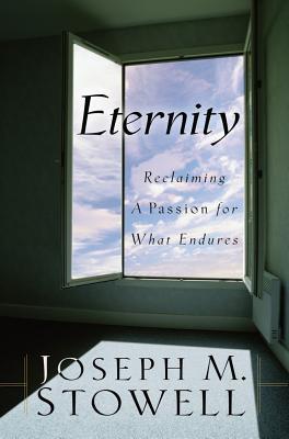 Eternity: Reclaiming a Passion for What Endures by Joseph M. Stowell | Goodreads