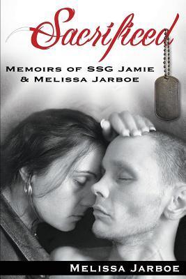 Sacrificed: Memoirs of SSG Jamie & Melissa by Melissa D. Jarboe | Goodreads