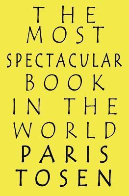 The Most Spectacular Book in the World by Paris Tosen | Goodreads