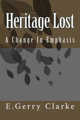 Heritage Lost: A Change In Emphasis by E. Gerry Clarke | Goodreads
