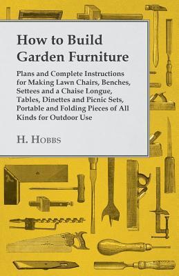 How to Build Garden Furniture by Harry J. Hobbs | Goodreads