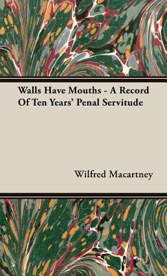 Walls Have Mouths: A Record of Ten Years' Penal Servitude by Wilfred ...