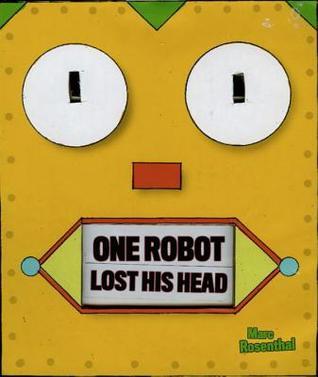 1 Robot Lost His Head: A Robot Counting Book by Marc Rosenthal | Goodreads