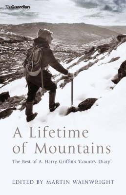 A Lifetime of Mountains: The Best of A. Harry Griffin"s Country Diary ...