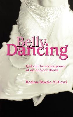 Belly Dancing: Unlock the Secret Power of an Ancient Dance by Rosina ...