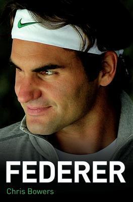 Roger Federer: The Definitive Biography by Bowers Chris | Goodreads