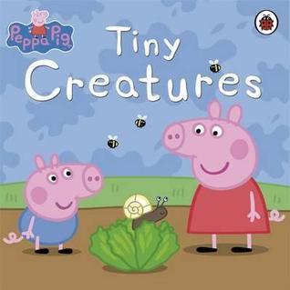Tiny Creatures (Peppa Pig) by Ladybird | Goodreads
