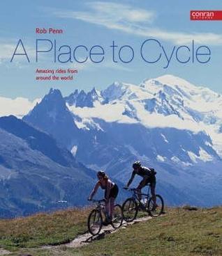 A Place to Cycle : Amazing Rides from Around the World by rob-penn ...