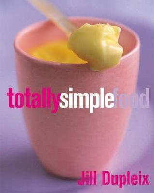 Totally Simple Food by Jill Dupleix | Goodreads