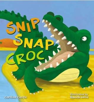 Snip, Snap, Croc (QED Storytime) by Caroline Castle | Goodreads