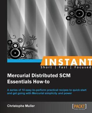 Instant Mercurial Distributed SCM Essentials How-to by Christophe Muller | Goodreads