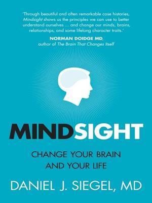 Mindsight: change your brain and your life by Daniel J. Siegel | Goodreads