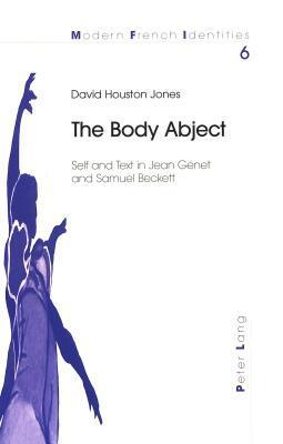 The Body Abject: Self and Text in Jean Genet and Samuel Beckett by ...