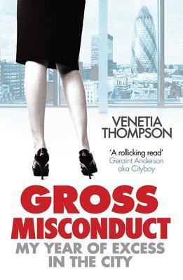 Gross Misconduct: My Year of Excess in the City by Venetia Thompson ...