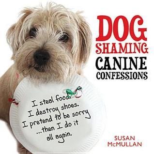Dog Shaming: Canine Confessions by Susan McMullan | Goodreads