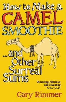 How to Make a Camel Smoothie : And Other Surreal Sums by Gary Rimmer ...