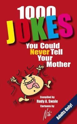 1000 Jokes You Could Never Tell Your Mother by Rudy A. Swale | Goodreads