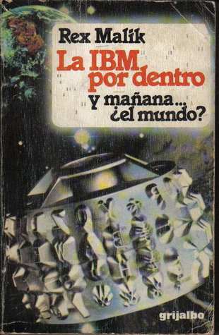 La IBM por dentro y mañana... ¿el mundo? by Rex Malik | Goodreads