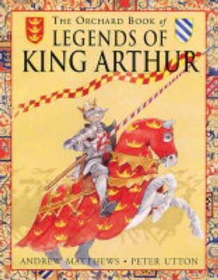 The Orchard Book of the Legend of King Arthur by Andrew Matthews ...