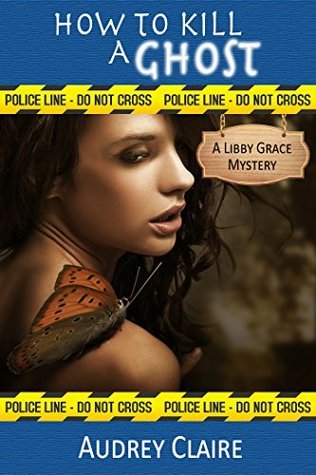 How to Kill a Ghost (Libby Grace Mystery #3) by Audrey Claire | Goodreads