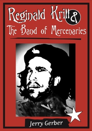 Reginald Krill and the Band of Mercenaries by Jerry Gerber | Goodreads