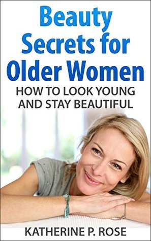 Beauty Secrets for Older Women: How to Look Young and Stay Beautiful by ...