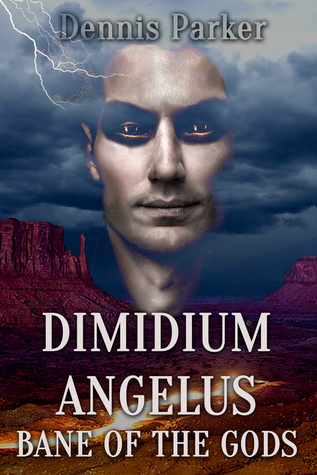 Bane of the Gods: Dimidium Angelus by Dennis J. Parker | Goodreads