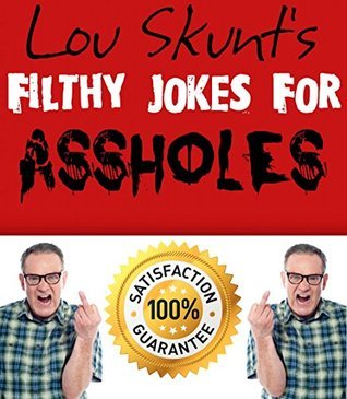 Filthy Jokes For A-holes by Lou Skunt | Goodreads