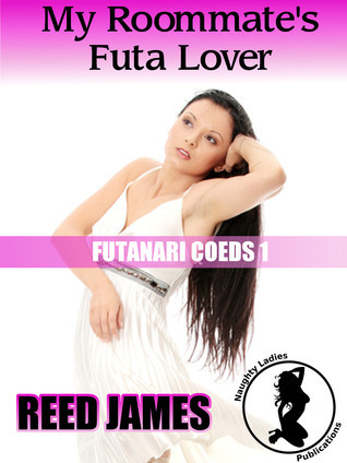 My Roommate's Futa Lover (Futanari Coeds, #1) by Reed James | Goodreads