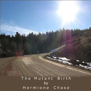 The Mutant Birth by Hermione Chase | Goodreads