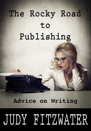 The Rocky Road to Publishing: Advice on Writing by Judy Fitzwater ...