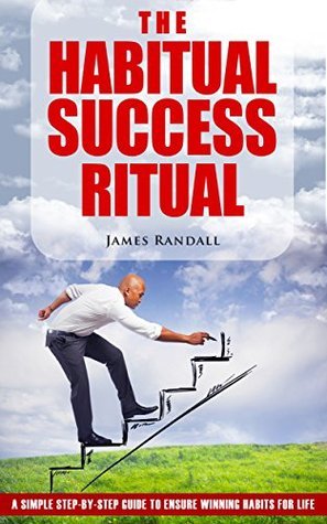 The Habitual Success Ritual: A Simple Step-By-Step Guide to Ensure ...