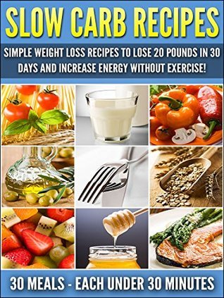 Slow Carb Recipes: Simple Weight Loss Recipes To Lose 20 Pounds in 30 ...