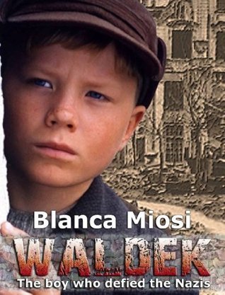 Waldek, the Boy Who Defied the Nazis by Blanca Miosi | Goodreads