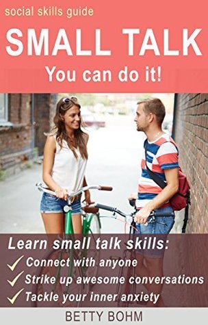 Small Talk - How to Connect Effortlessly with Anyone: Strike Up Conversations with Confidence ...
