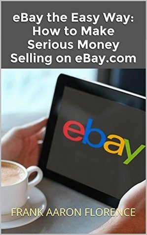 eBay the Easy Way: How to Make Serious Money Selling on eBay.com by ...