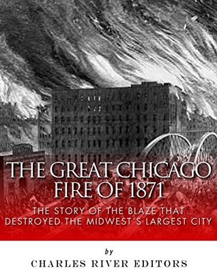 The Great Chicago Fire of 1871: The Story of the Blaze That Destroyed ...