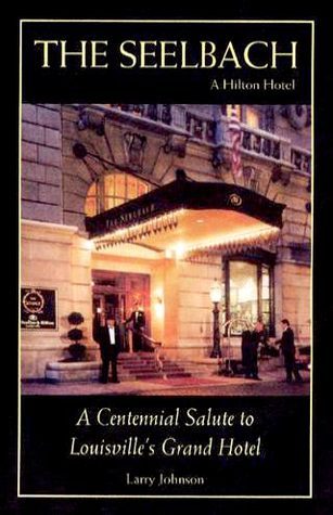 The Seelbach: A Centennial Salute to Louisville's Grand Hotel by Larry ...