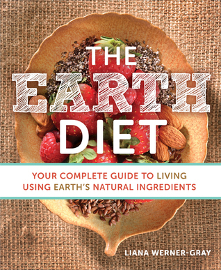 The Earth Diet: Your Complete Guide to Living Using Earth's Natural ...