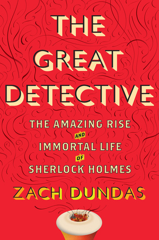 The Great Detective: The Amazing Rise and Immortal Life of Sherlock ...