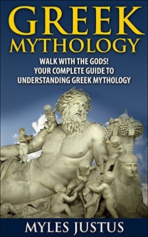 Greek Mythology: Walk With the Gods! Your Complete Guide to ...