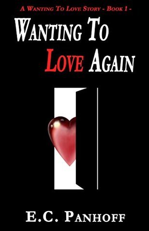 Wanting To Love Again by E.C. Panhoff | Goodreads