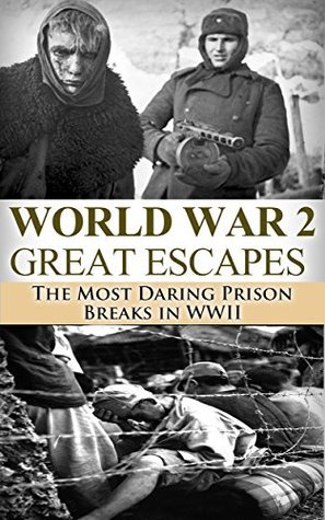 World War 2: Great Escapes: The Most Daring Prison Breaks in WWII by ...